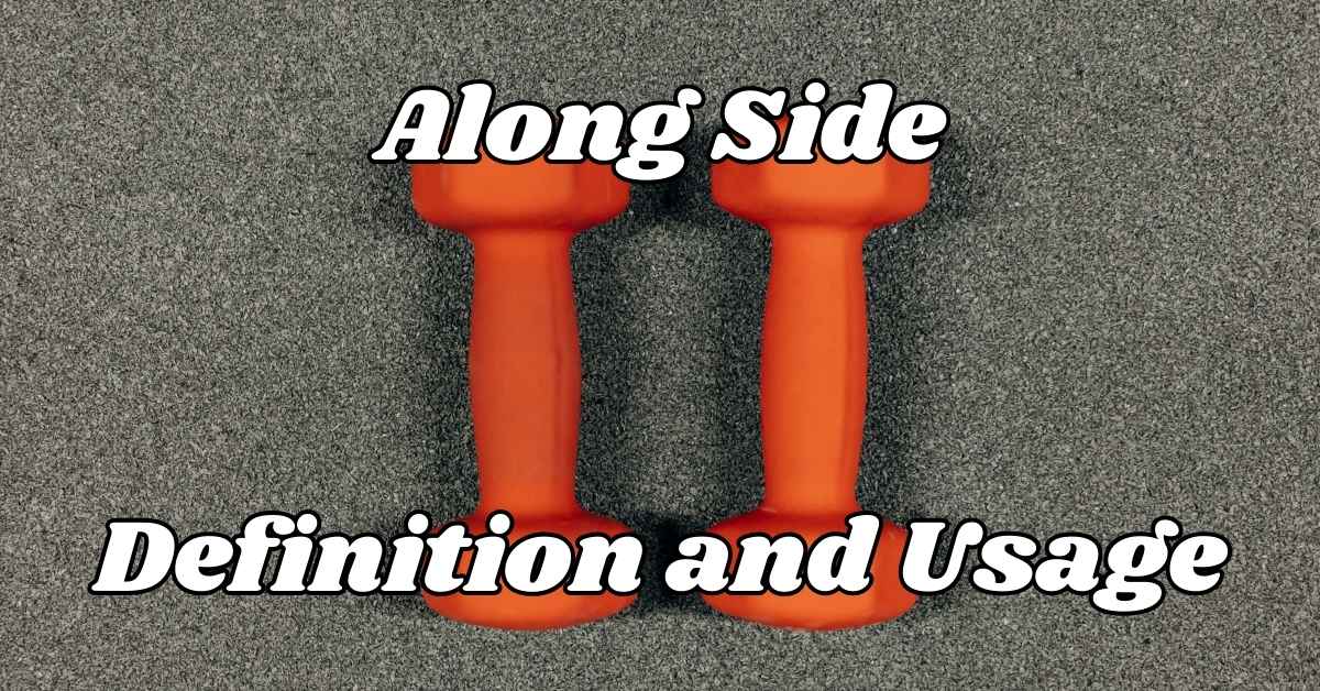 Along Side or Alongside: What’s the Difference?