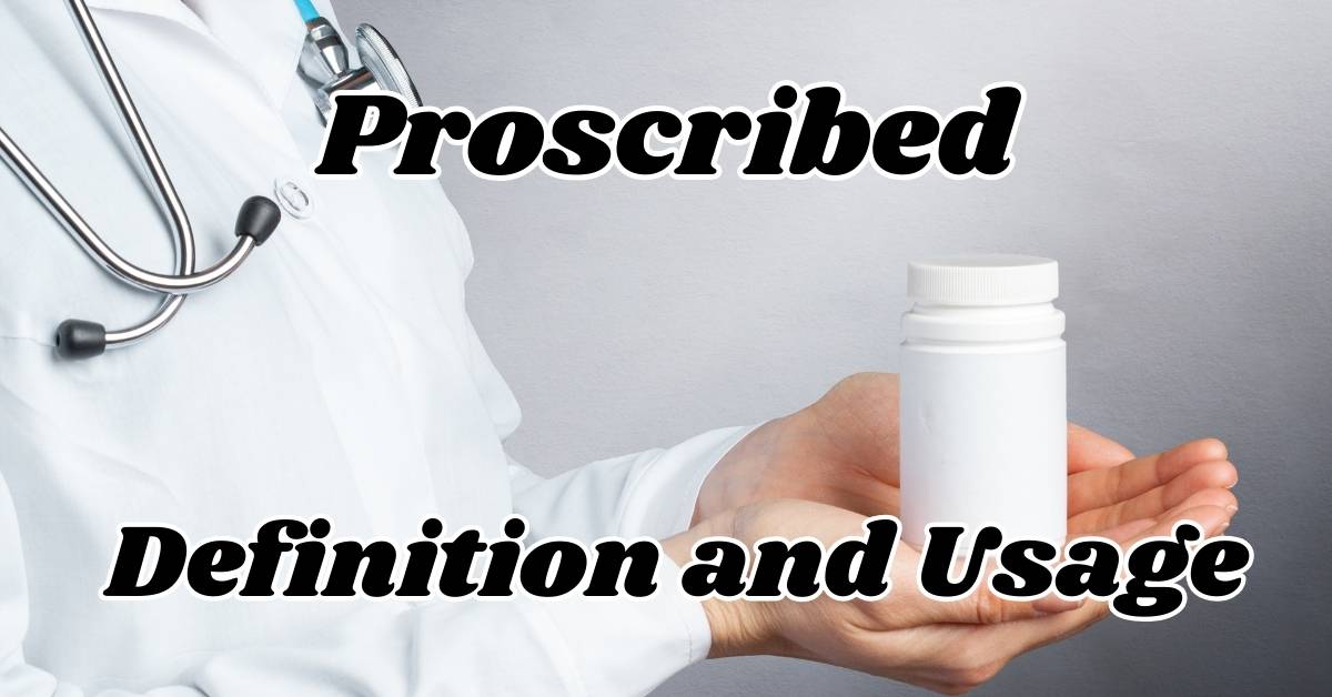 Proscribed vs Prescribed: What’s the Difference?