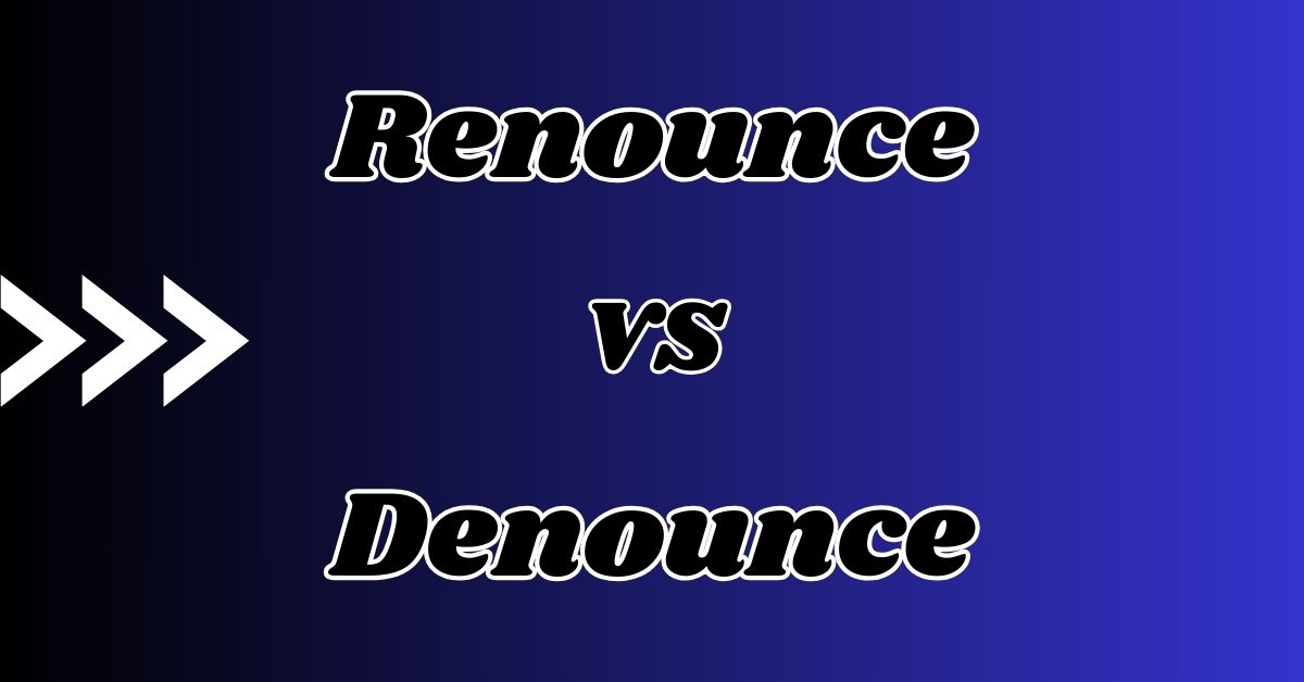 Renounce vs Denounce: What’s the Difference?