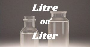 Litre or Liter: Which One is Correct?