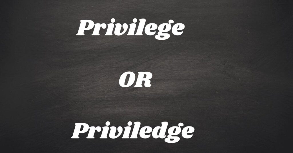 Privilege or Priviledge: Which One is Correct?