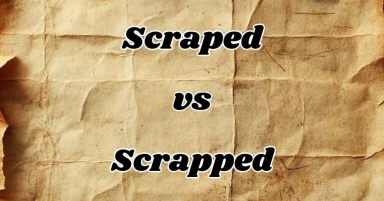 Scraped vs Scrapped: What’s the Difference?