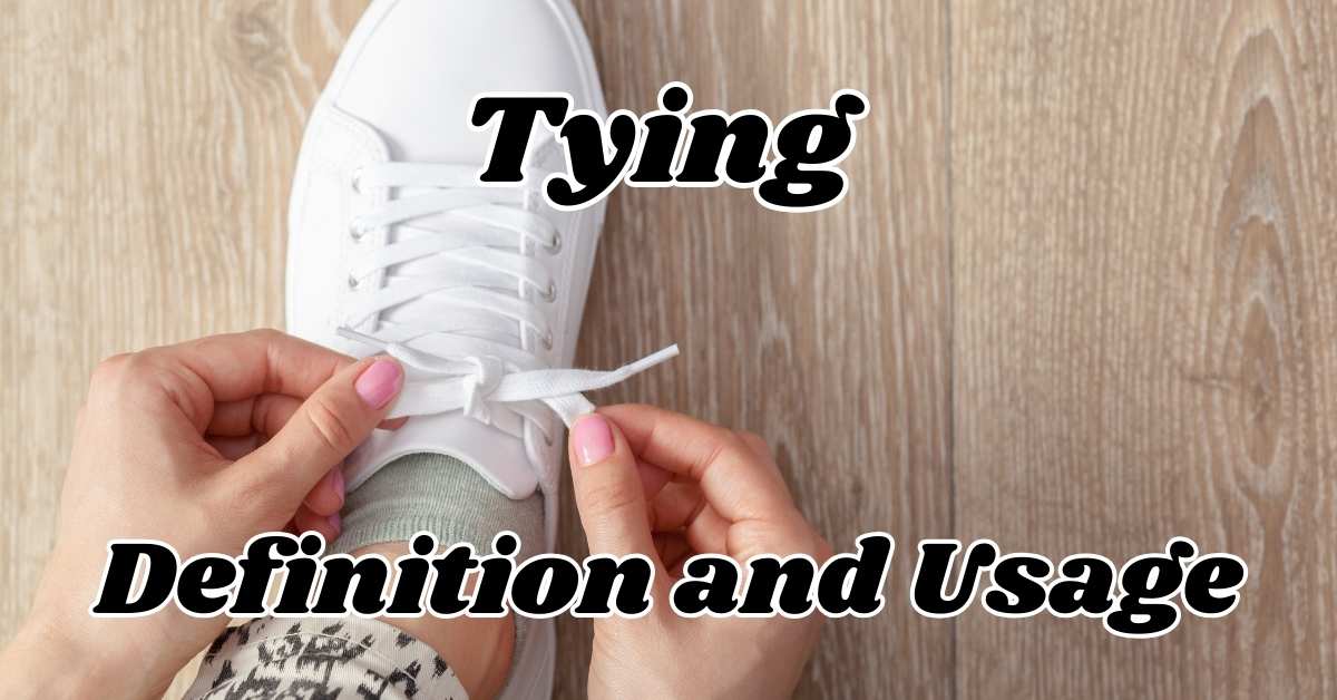 Tying or Tieing: What’s the Difference?