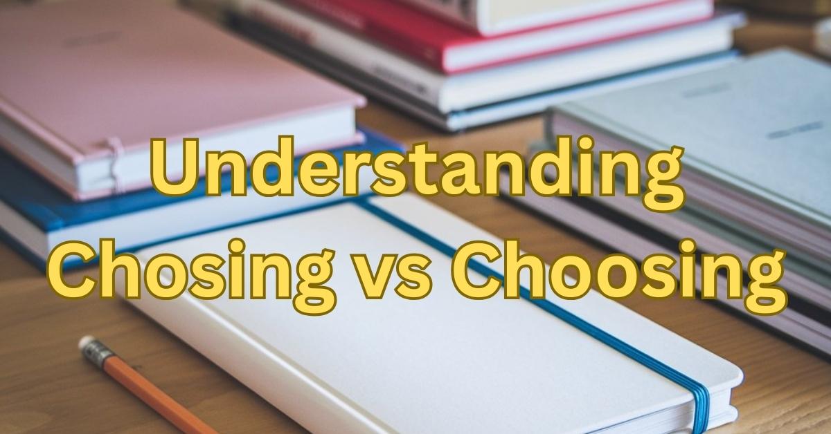 Chosing vs Choosing: Which One is Correct?
