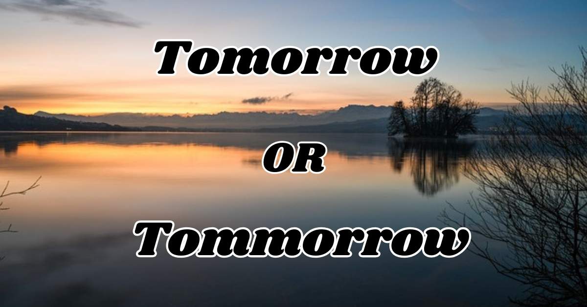 Tomorrow or Tommorrow: What’s the Difference?