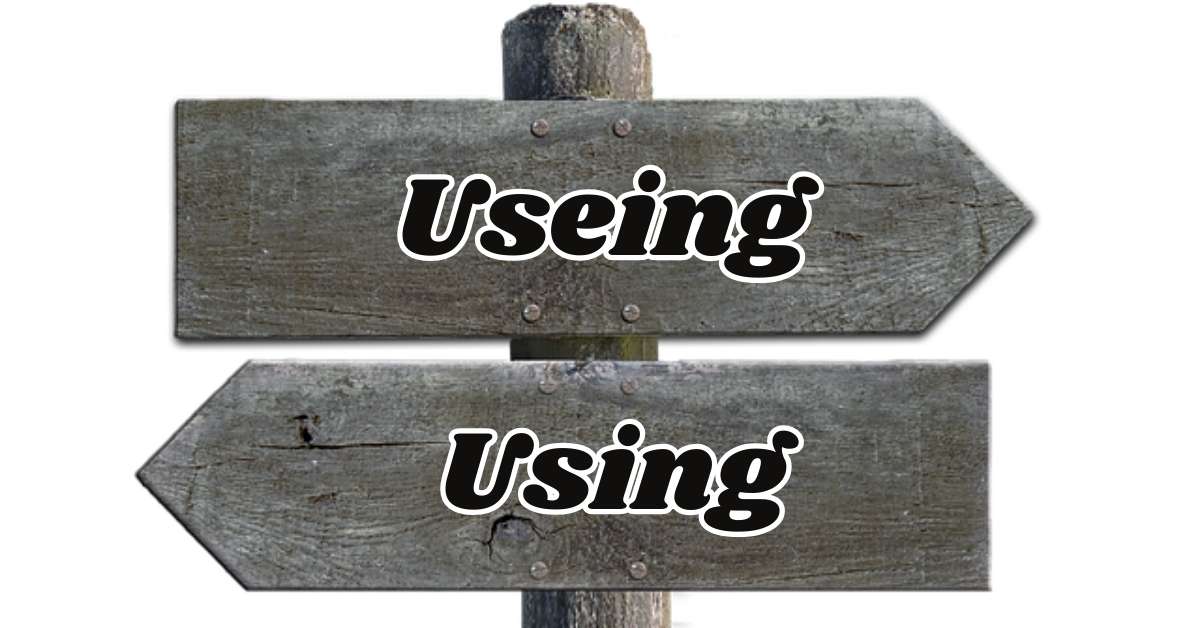 Using or Useing: Which Spelling Is Correct?