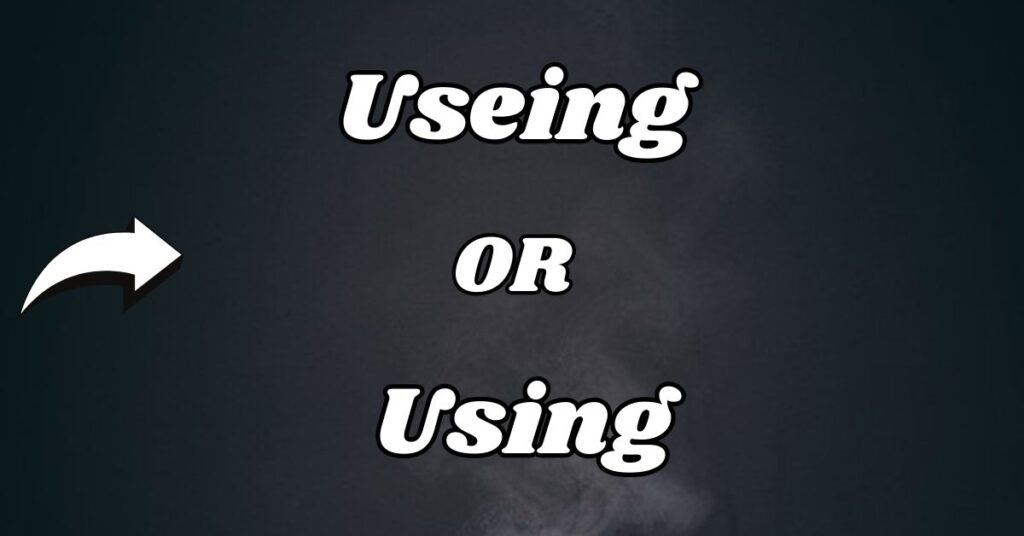 Using or Useing: Which Spelling Is Correct?