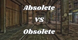 Absolete vs Obsolete: What’s the Difference