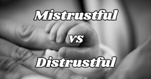 Mistrustful vs Distrustful: What’s the Difference
