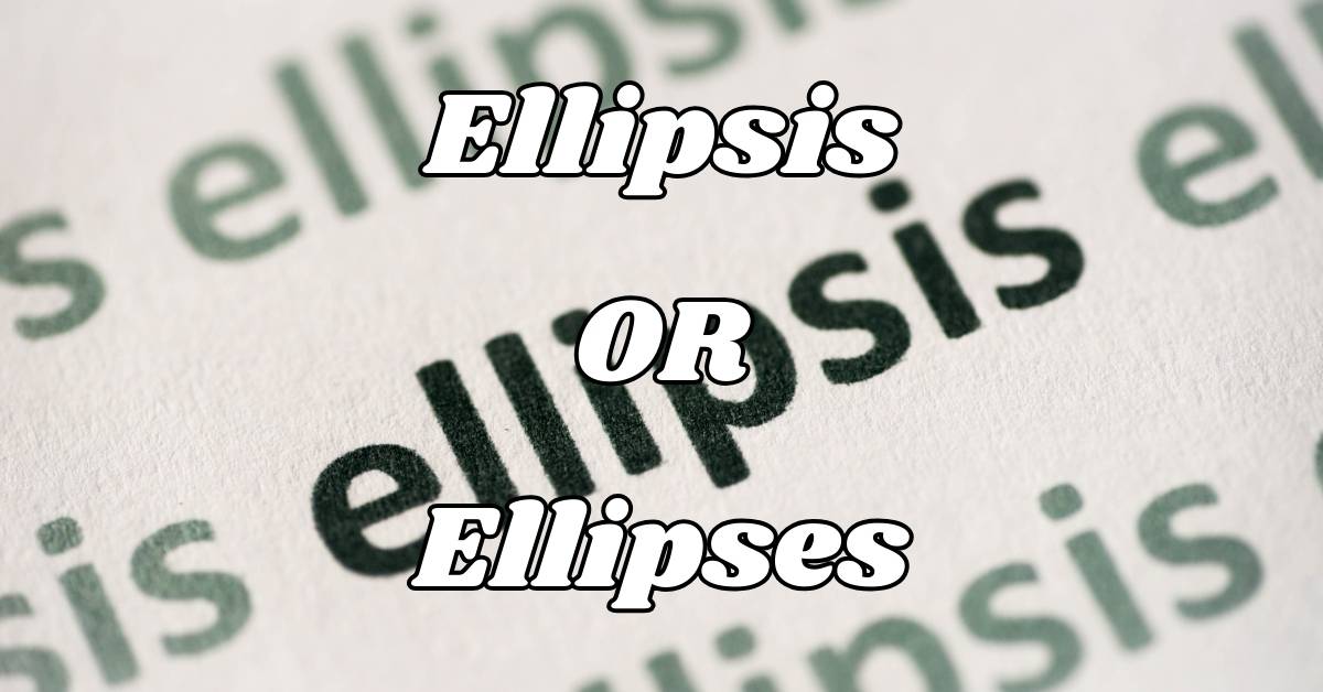Plural of Ellipsis: Is it Ellipsis or Ellipses?