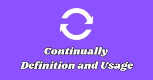 Continually or Continuously: What’s the Difference?