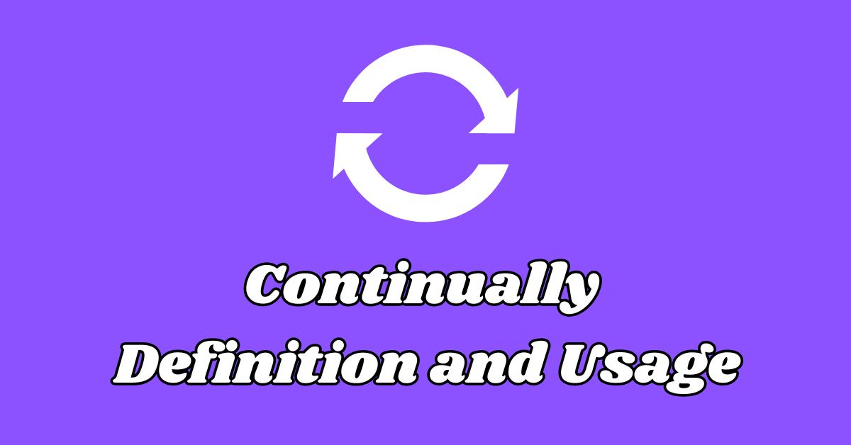 Continually or Continuously: What’s the Difference?